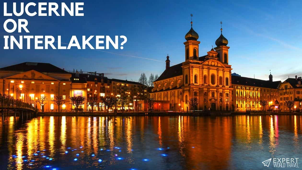 Lucerne Or Interlaken – Which Is Right For You? ⋆ Expert World Travel