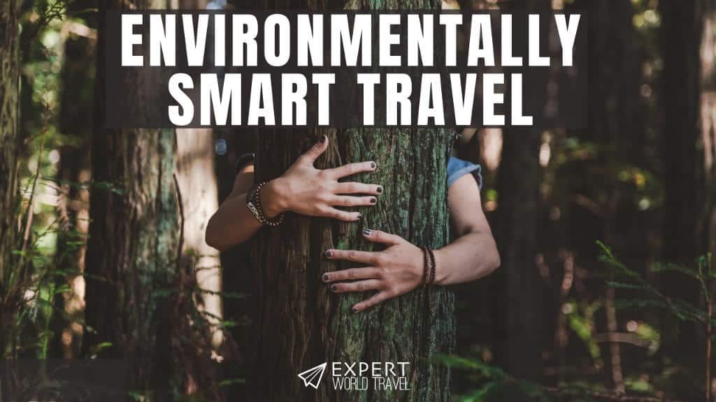 How to Make Your Travel Environmentally Friendly ⋆ Expert World Travel